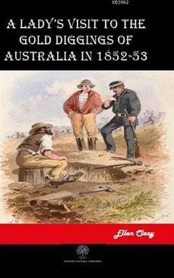 A Lady's Visit to the Gold Diggings of Australia in 1852-53 (Ellen ...